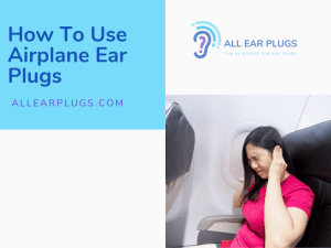 How To Use Airplanes Ear Plugs - All Ear Plugs